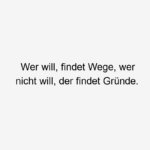 Wer will, findet Wege, wer nicht will, der findet Gründe.